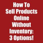 How To Sell Products Online Without Inventory: 3 Options ...